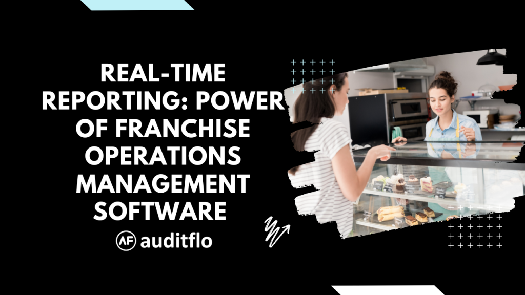 Real-Time Reporting: 5 Ways A Franchise Operations Management Software Can Help – AuditFlo